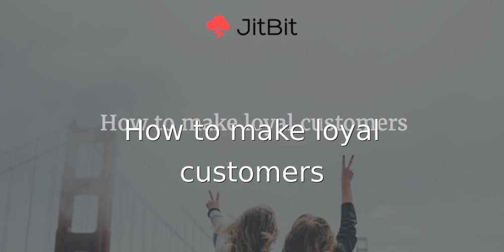 How to make loyal customers