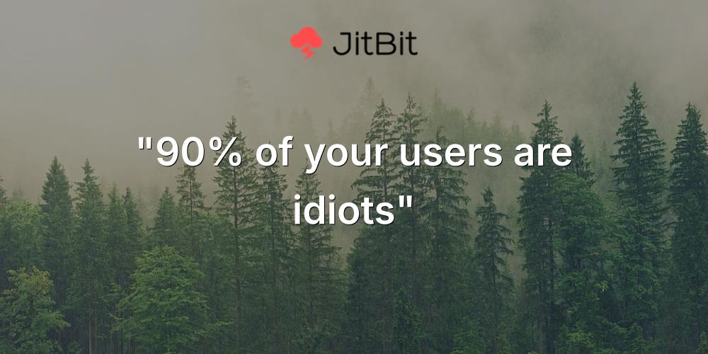 "90% of your users are idiots"