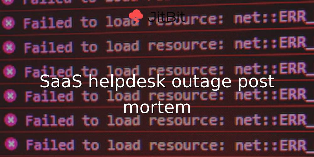 SaaS helpdesk outage post mortem