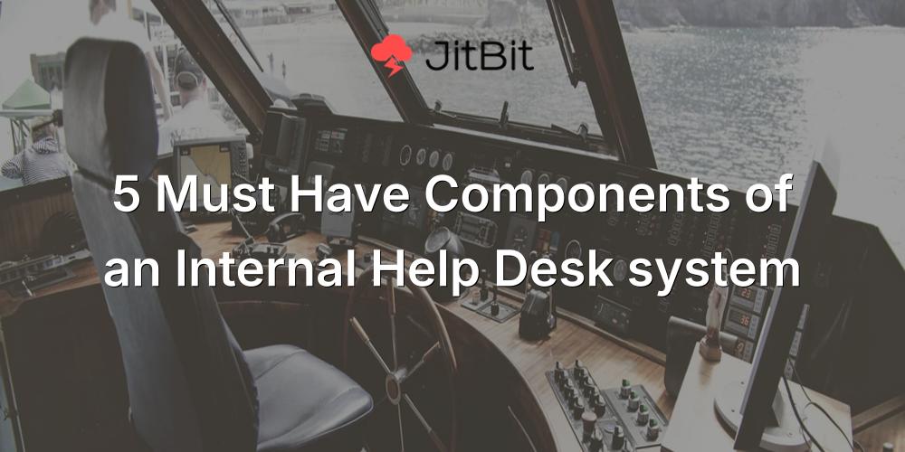 5 Must Have Components of an Internal Help Desk system