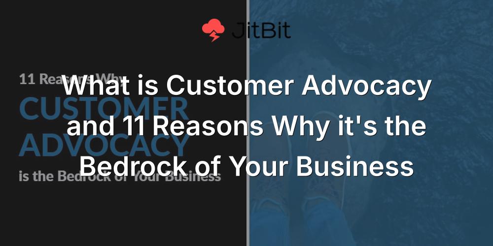 What is Customer Advocacy and 11 Reasons Why it's the Bedrock of Your ...