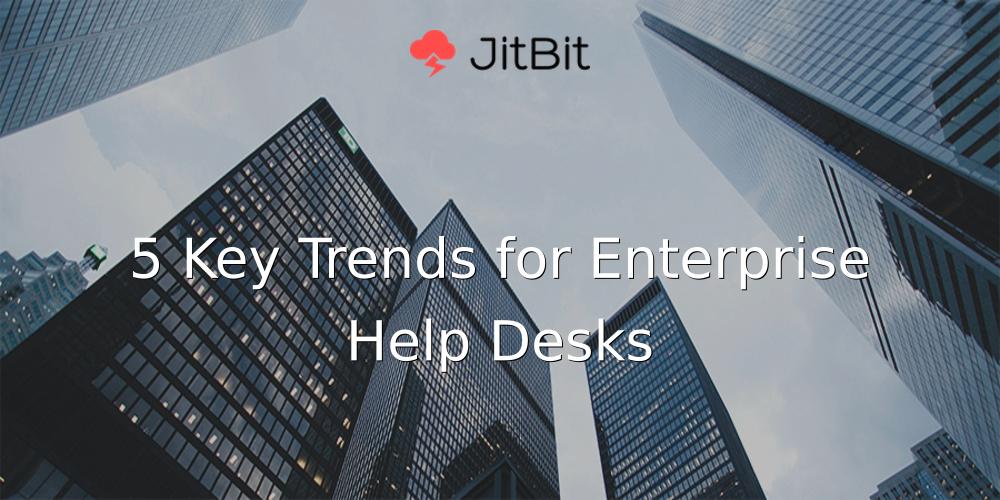5 Key Trends for Enterprise Help Desks