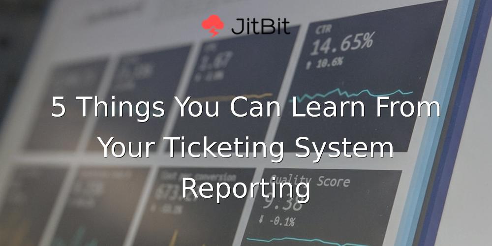 5 Things You Can Learn From Your Ticketing System Reporting