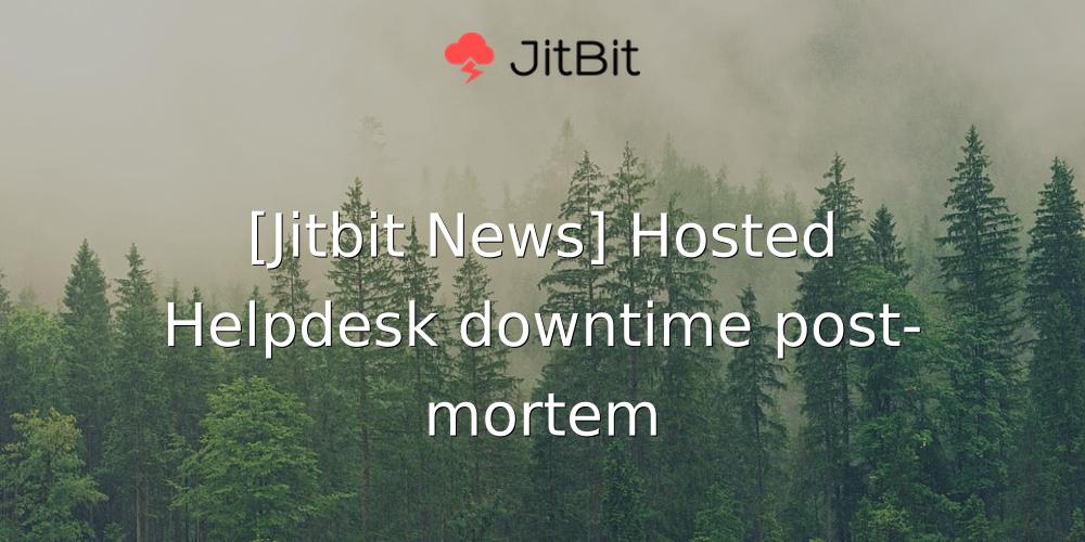 [Jitbit News] Hosted Helpdesk downtime post-mortem